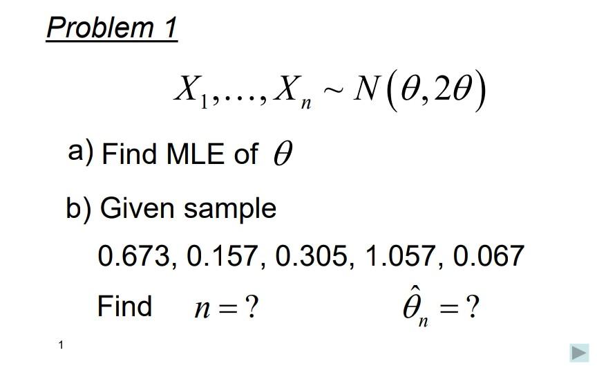 Solved Problem 1 X1,…,Xn∼N(θ,2θ) a) Find MLE of θ b) Given | Chegg.com