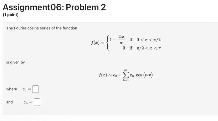 Solved Assignment06: Problem 2 (1 point) The Fourier cosine | Chegg.com