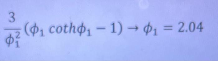 Solved ϕ123(ϕ1cothϕ1−1)→ϕ1=2.04→0.8=ϕ123(ϕ1cothϕ1−1)→ϕ1=2.04 | Chegg.com