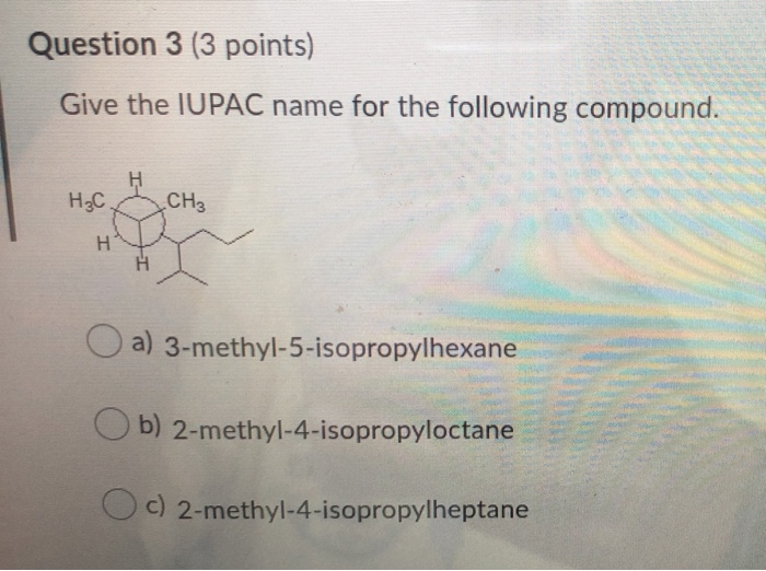 Solved Question 3 (3 points) Give the IUPAC name for the | Chegg.com
