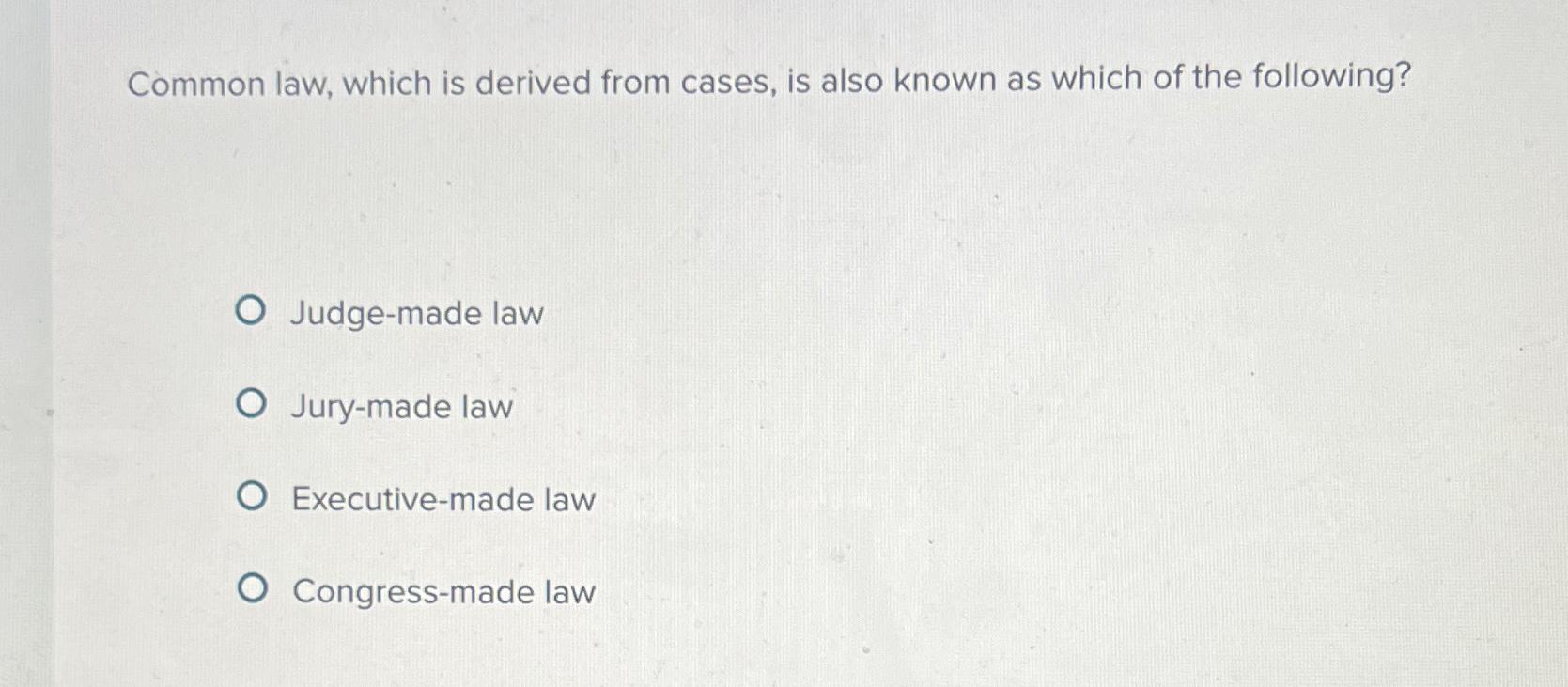 Solved Common law, which is derived from cases, is also | Chegg.com