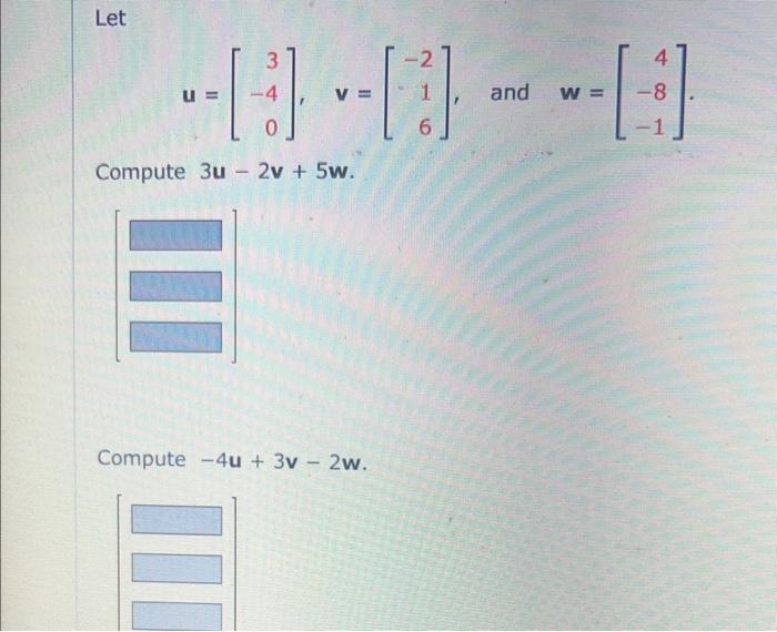 Solved Let u=⎣⎡3−40⎦⎤,v=⎣⎡−216⎦⎤, and w=⎣⎡4−8−1⎦⎤ Compute | Chegg.com