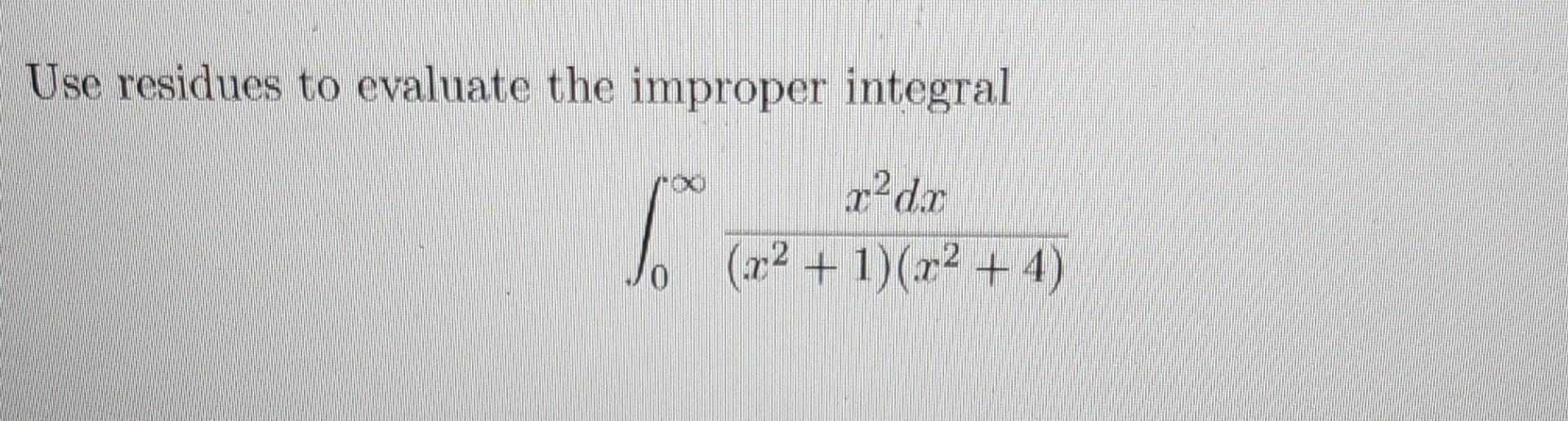 Solved Use residues to evaluate the improper integral | Chegg.com