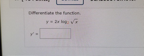 Solved Differentiate the function. y = 2x log2 x y' = | Chegg.com