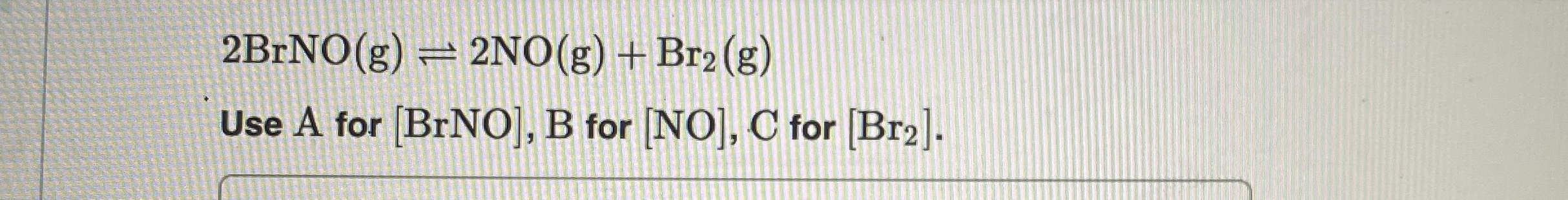 Solved 2BrNO(g)⇌2NO(g)+Br2(g)Use A for [BrNO],B ﻿for [NO], | Chegg.com