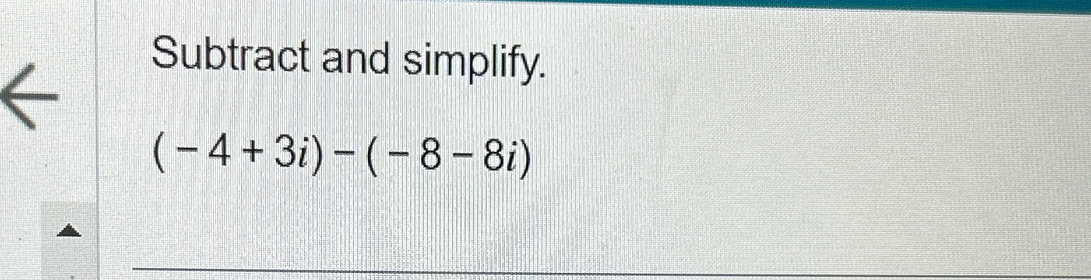 Solved Subtract and simplify.(-4+3i)-(-8-8i) | Chegg.com