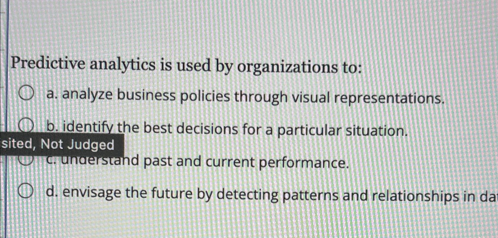 Solved Predictive analytics is used by organizations to:a. | Chegg.com