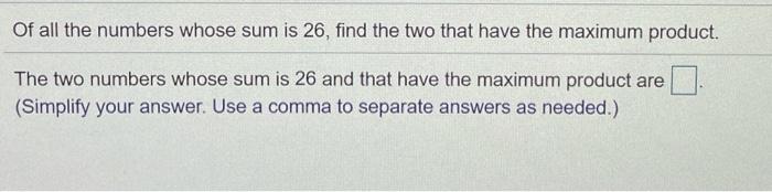 Solved Of all the numbers whose sum is 26, find the two that | Chegg.com