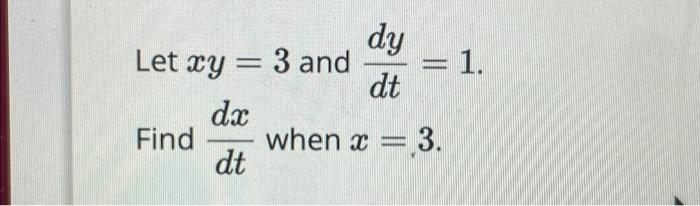 Solved dy dt when x = 3. Let xy = 3 and dx dt Find = 1. | Chegg.com