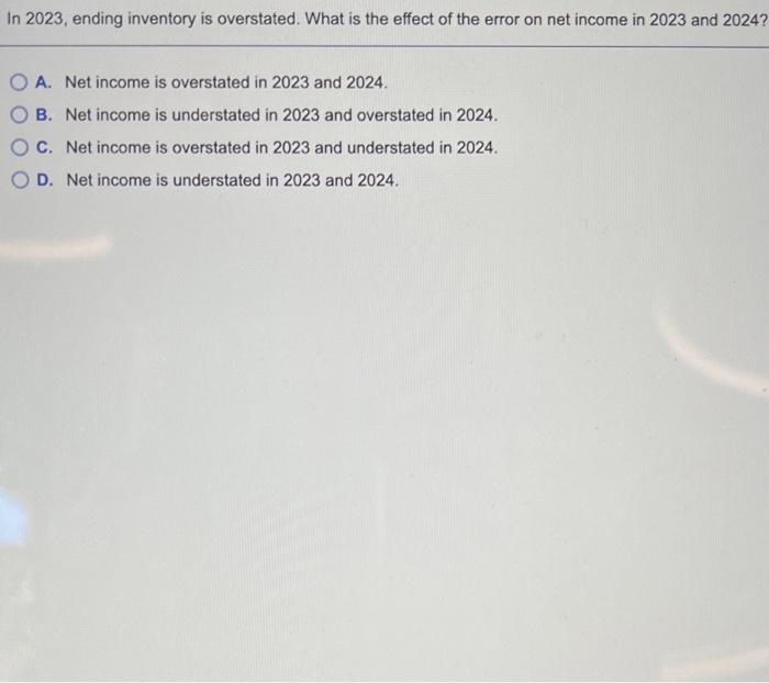 Solved In 2023, ending inventory is overstated. What is the | Chegg.com