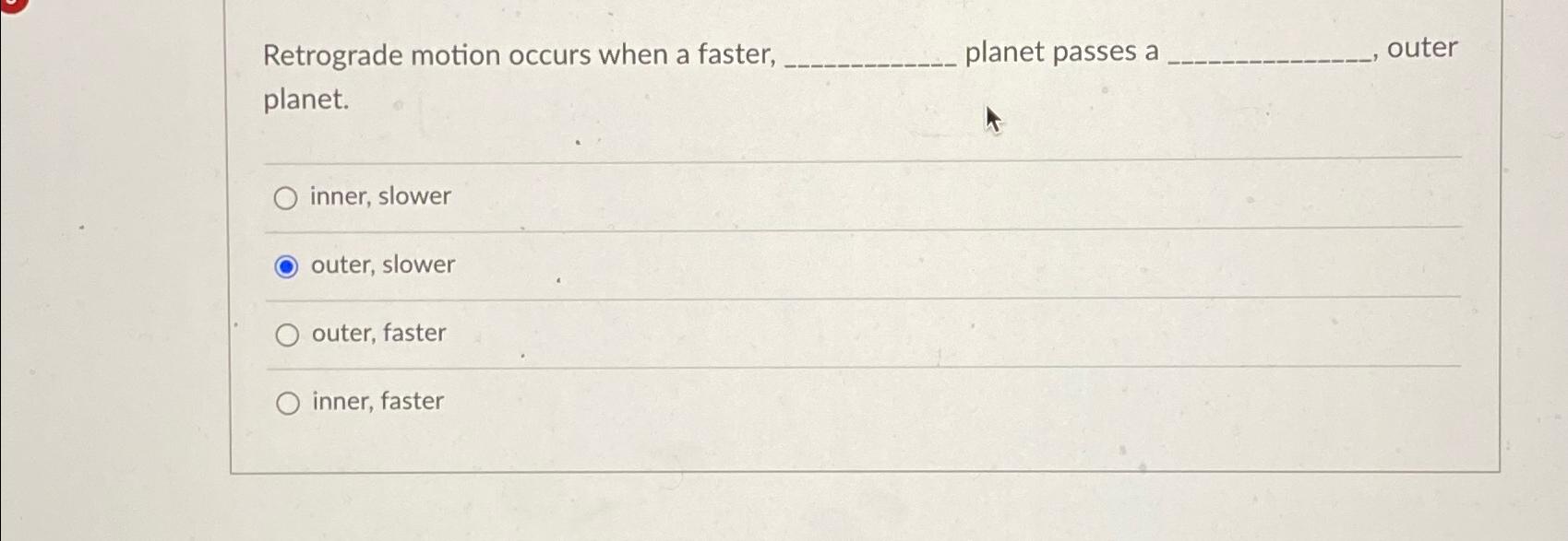 Solved Retrograde motion occurs when a faster, planet passes | Chegg.com