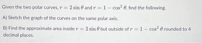Solved Given the two polar curves, r = 2 sin 0 and r = 1 - | Chegg.com