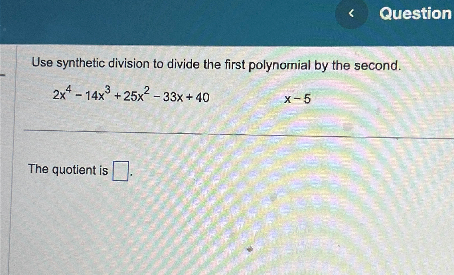 Solved QuestionUse synthetic division to divide the first | Chegg.com
