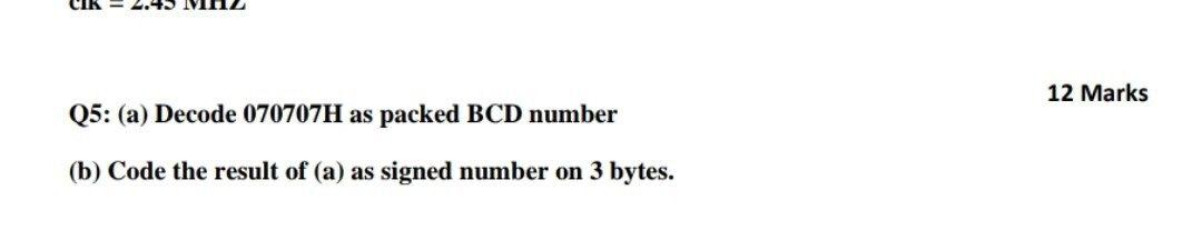 Solved 12 Marks Q5: (a) Decode 070707H as packed BCD number | Chegg.com