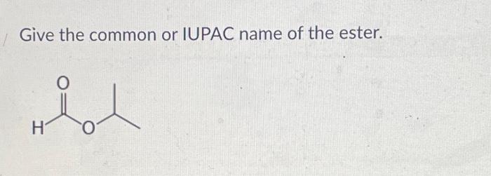 Solved Give the common or IUPAC name of the ester. O of H | Chegg.com