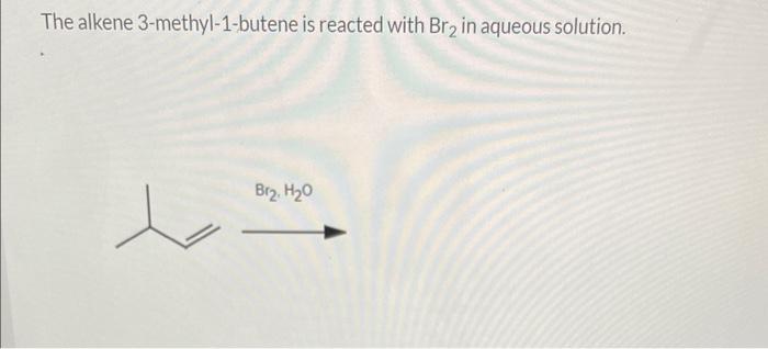 Solved The alkene 3-methyl-1-butene is reacted with Br2 in | Chegg.com