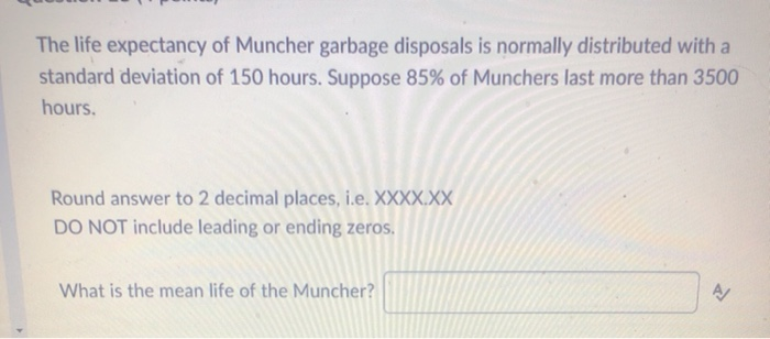 Solved The life expectancy of Muncher garbage disposals is | Chegg.com