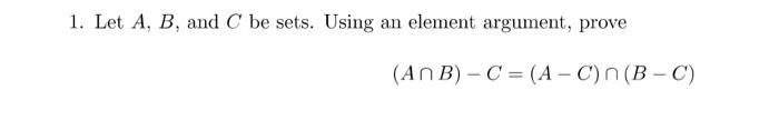 Solved 1. Let A,B, and C be sets. Using an element argument, | Chegg.com