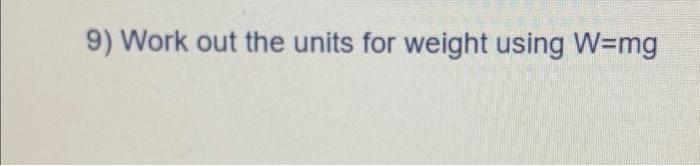 Solved 9) Work out the units for weight using W=mg | Chegg.com