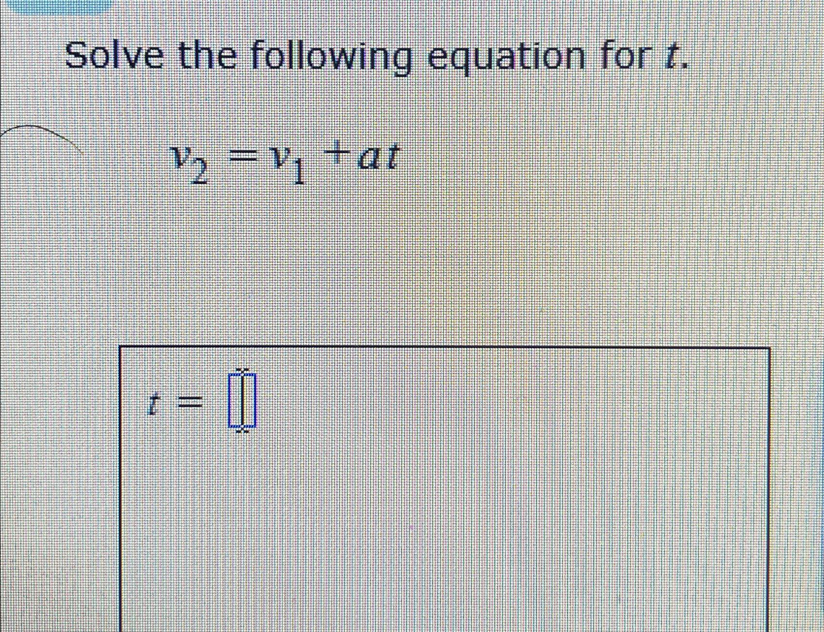 Solved Solve the following equation for t.v2=v1+att= | Chegg.com