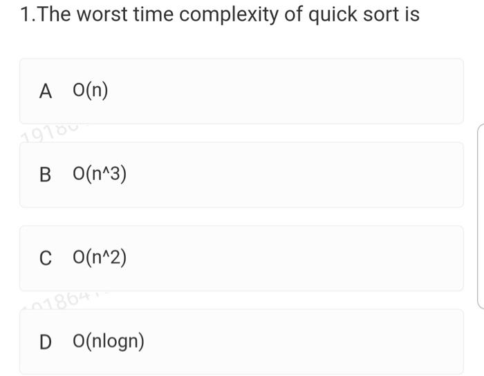 Solved 1. The worst time complexity of quick sort is A O(n) | Chegg.com