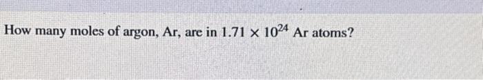 Solved How many moles of argon, Ar, are in 1.71 × 1024 Ar | Chegg.com