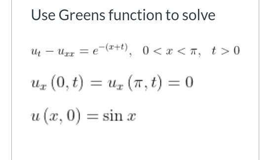 Solved Use Greens function to solve Uz - Urr = e-(x+t), 0 0 | Chegg.com