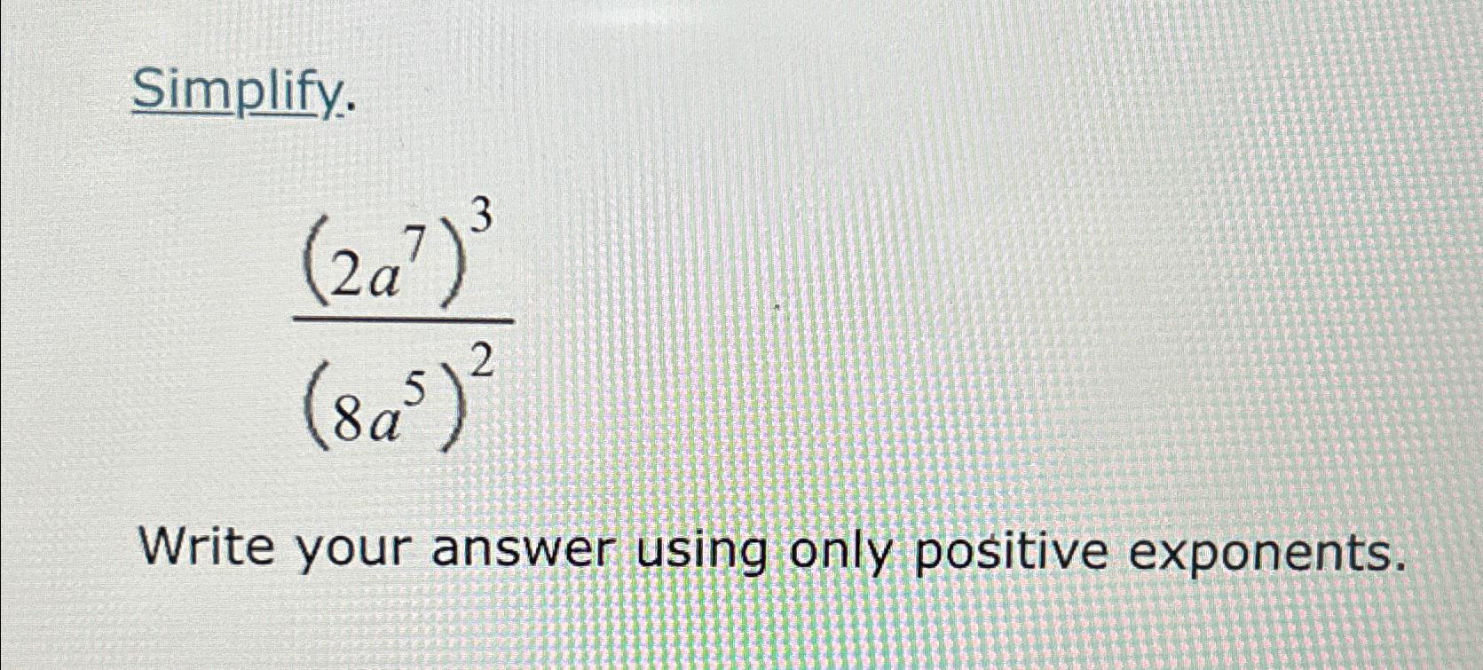 Solved Simplify.(2a7)3(8a5)2Write your answer using only | Chegg.com