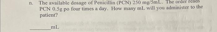 Solved n. The available dosage of Penicillin (PCN) 250mg/5 | Chegg.com