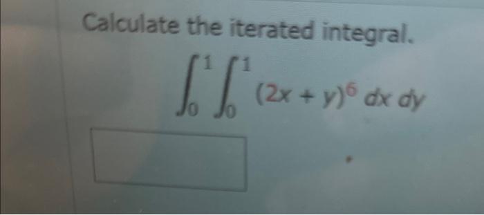 Solved Calculate the iterated integral. ∫01∫01(2x+y)6dxdy | Chegg.com