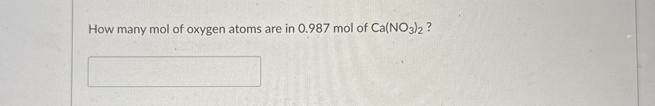 Solved How many mol of oxygen atoms are in 0.987 ﻿mol of | Chegg.com