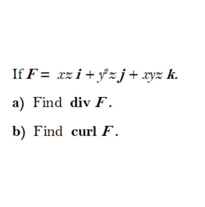 Solved If F = xzi+y²z j + xyz k. a) Find div F. b) Find curl | Chegg.com