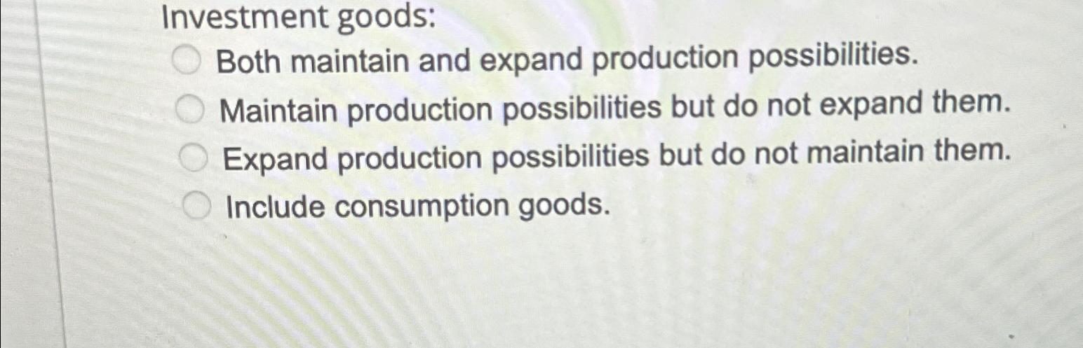 Solved Investment goods:Both maintain and expand production | Chegg.com