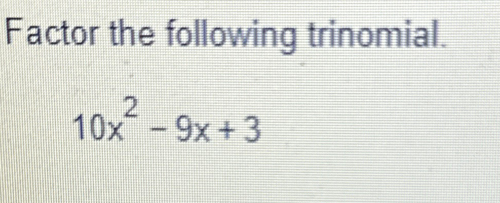 Solved Factor the following trinomial.10x2-9x+3 | Chegg.com