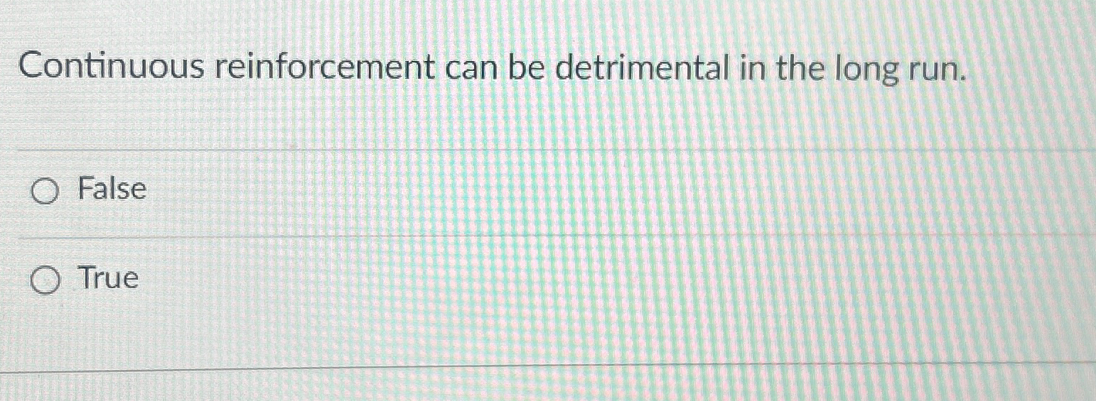 Solved Continuous reinforcement can be detrimental in the | Chegg.com