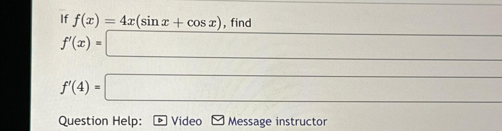 Solved If f(x)=4x(sinx+cosx), ﻿findf'(x)=f'(4)=Question | Chegg.com