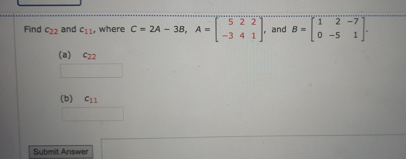 Solved 1 2 -7 Find C22 and C11, where C = 2A - 3B, A = 5 2 2 | Chegg.com