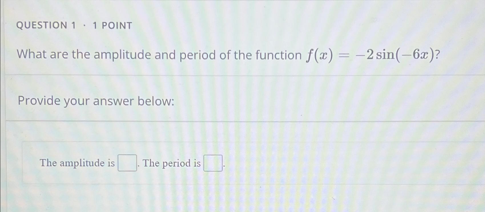 Solved QUESTION 1 - 1 ﻿POINTWhat are the amplitude and | Chegg.com