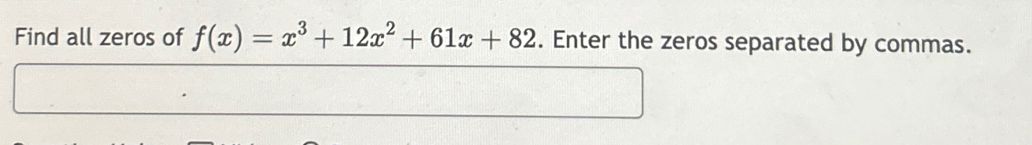 Solved Find all zeros of f(x)=x3+12x2+61x+82. ﻿Enter the | Chegg.com