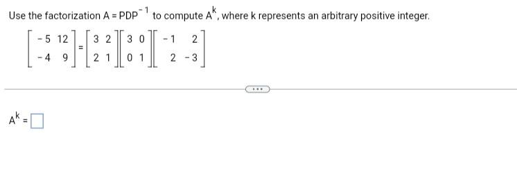 Solved Use the factorization A=PDP−1 to compute Ak, where k | Chegg.com