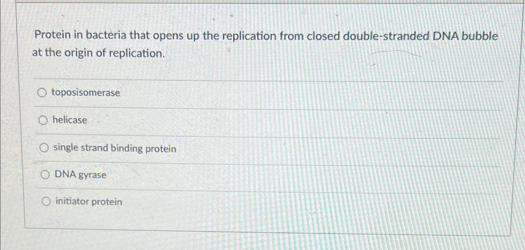 Solved Protein in bacteria that opens up the replication | Chegg.com