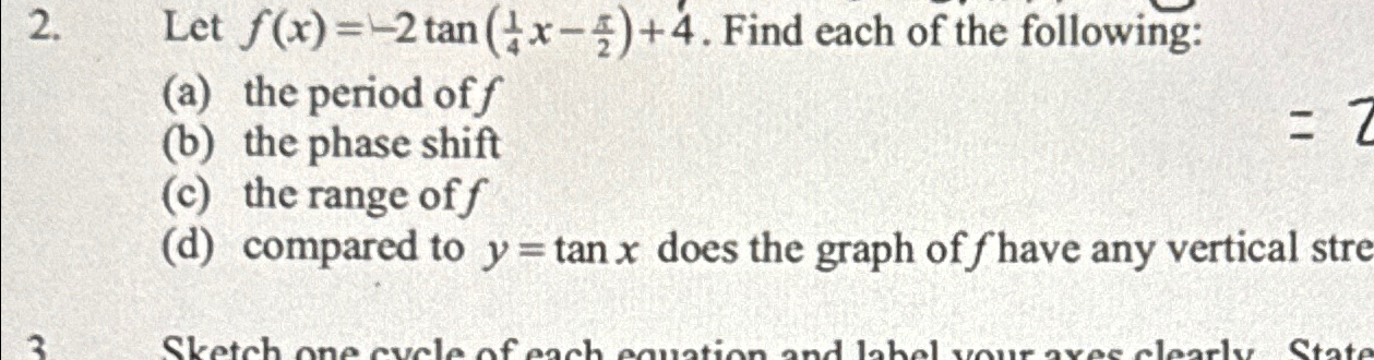 Solved Let f(x)=-2tan(14x-π2)+4. ﻿Find each of the | Chegg.com