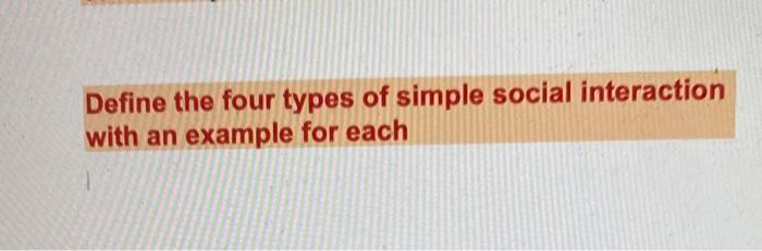 Solved Define the four types of simple social interaction | Chegg.com