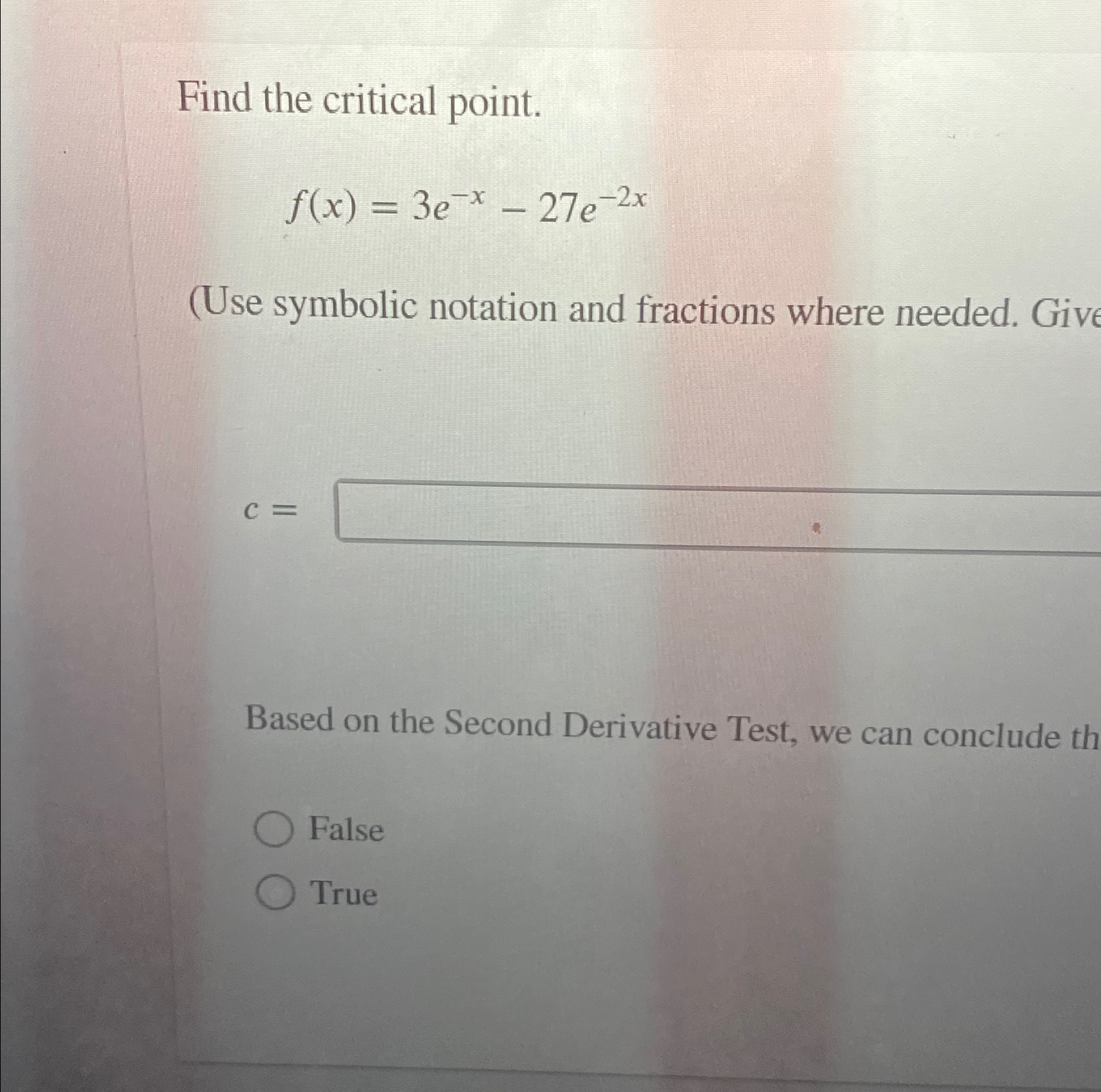 Solved Find the critical point.f(x)=3e-x-27e-2x(Use symbolic | Chegg.com