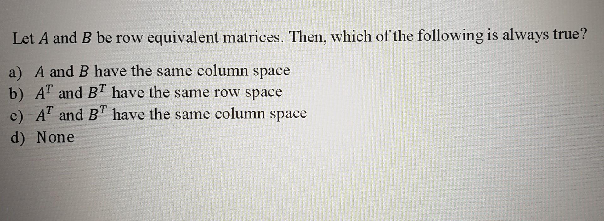 Solved Let A and B be row equivalent matrices. Then, which | Chegg.com