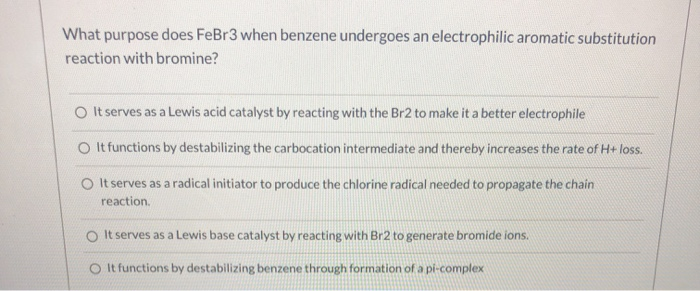 Solved What purpose does FeBr3 when benzene undergoes an | Chegg.com