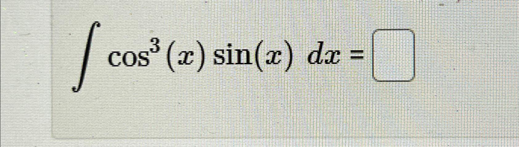Solved ∫﻿﻿cos3(x)sin(x)dx= | Chegg.com