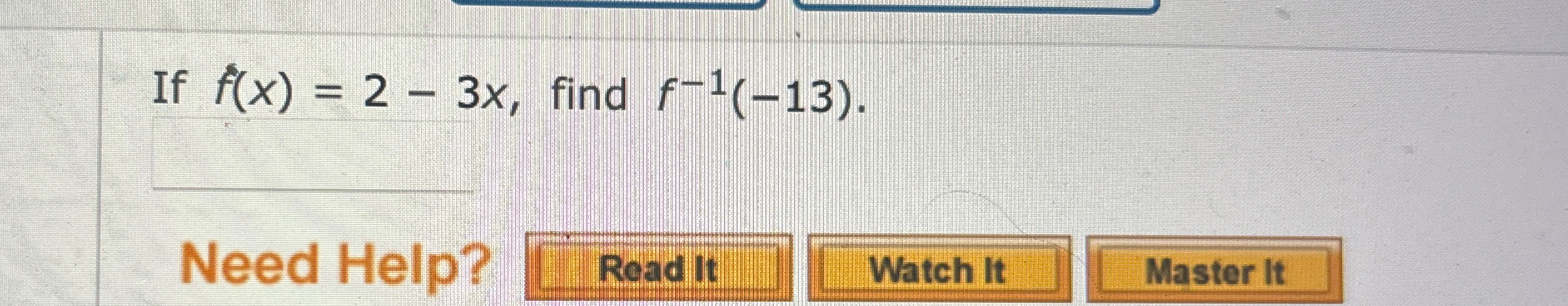 Solved If f(x)=2-3x, ﻿find f-1(-13)Need Help?Read it | Chegg.com