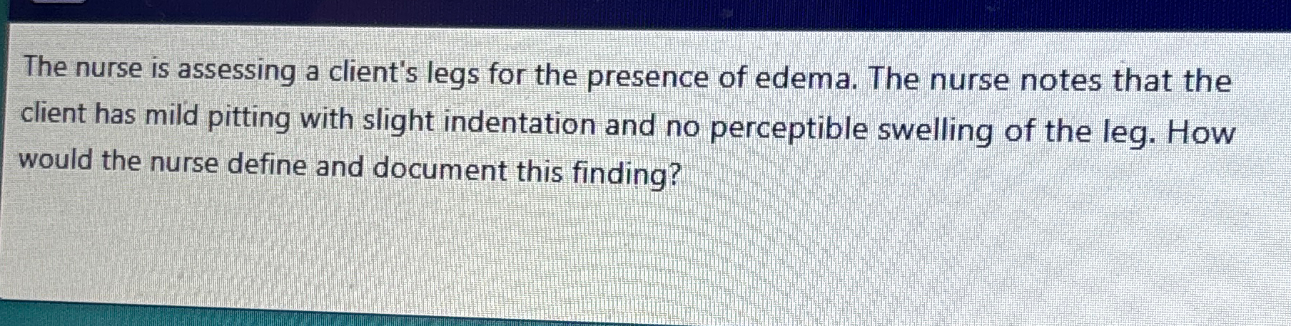 Solved The nurse is assessing a client's legs for the | Chegg.com