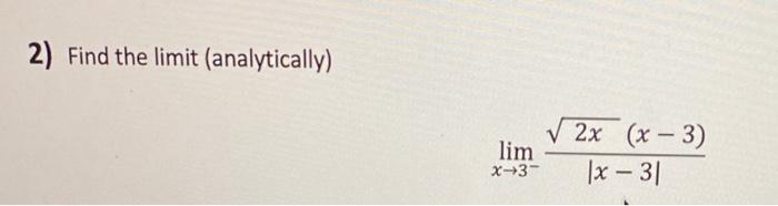 Solved 2) Find the limit (analytically) limx→3−∣x−3∣2x(x−3) | Chegg.com